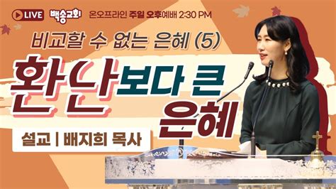 백송교회 실시간 온라인 주일 오후 예배 비교할 수 없는 은혜 5탄 환난보다 큰 은혜 배지희 목사 1218 Youtube