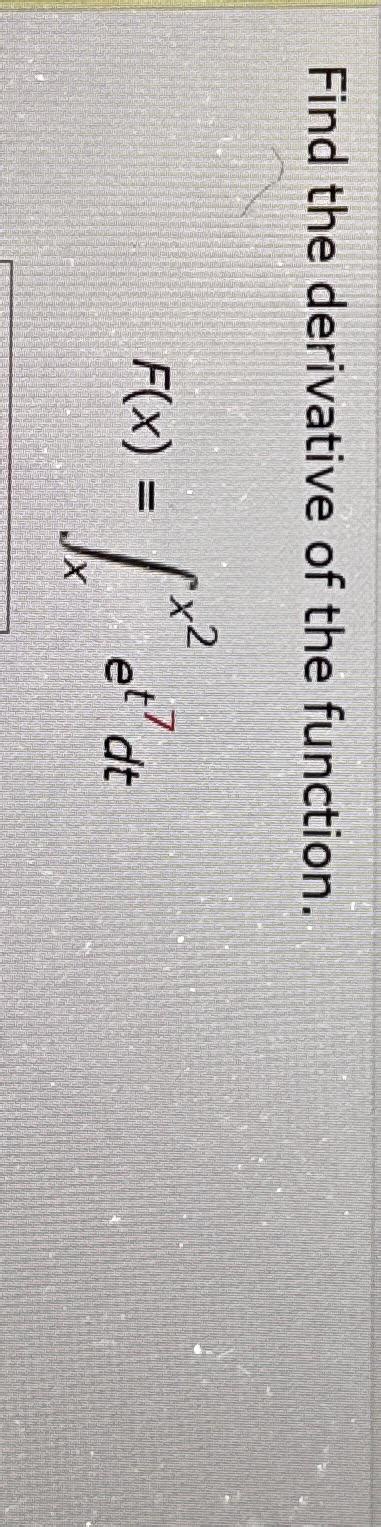Solved Find The Derivative Of The Function F X ∫xx2et7dt