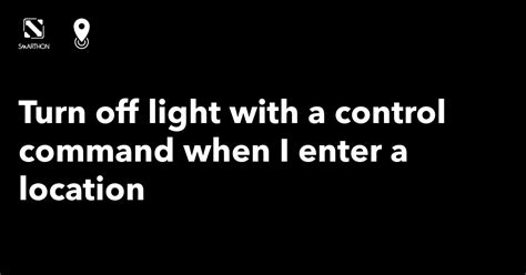 Turn Off Light With A Control Command When I Enter A Location Ifttt