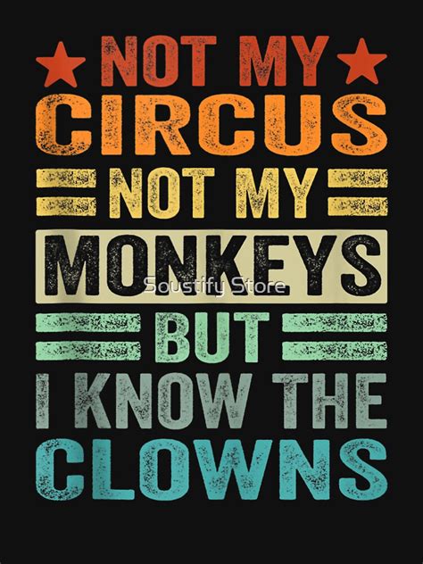 Not My Circus Not My Monkeys But I Definitely Know The Clowns Classic