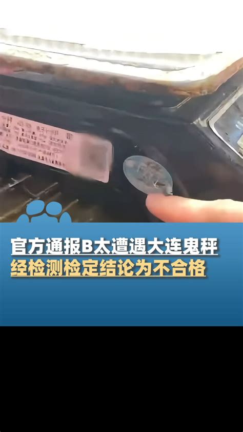 官方通报b太遭遇大连鬼秤，经检测检定结论为不合格，市场监管局已立案调查腾讯新闻