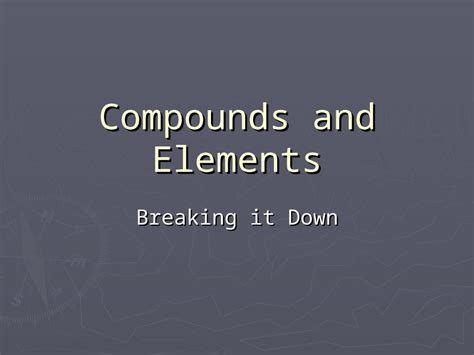 Ppt Compounds And Elements Breaking It Down Compounds And Elements