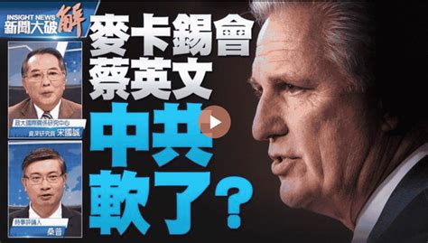 麥卡錫會蔡英文 中共軟了？歐盟刁鑽抗共？三審三校 人民日報漏「習近平」慘了！ 新聞時事｜