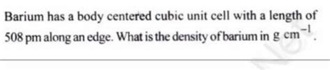 Barium Has A Body Centered Cubic Unit Cell With A Length Of 508 Pm Along
