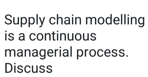 Solved Supply Chain Modelling Is A Continuous Managerial Chegg