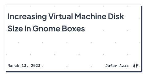 Increasing Virtual Machine Disk Size In Gnome Boxes Jafar Aziz