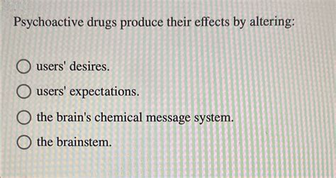 Solved Psychoactive Drugs Produce Their Effects By