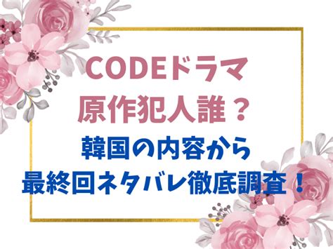 codeドラマ原作犯人誰？韓国の内容から最終回ネタバレ徹底調査！｜フィギュアとドラマと育児と。