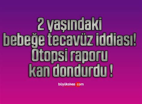 2 Yaşındaki Bebeğe Tecavüz Iddiası Otopsi Raporu Kan Dondurdu Büyük