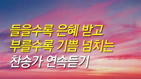 [찬송가모음] 들을수록 은혜 받고 부를수록 기쁨 넘치는 찬송가 모음 찬송가 연속 듣기 광고없는찬양 찬송가모음 찬송가 기도찬송