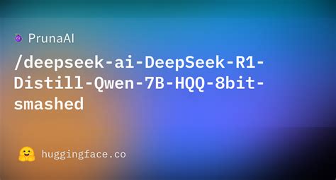 PrunaAI Deepseek Ai DeepSeek R1 Distill Qwen 7B HQQ 8bit Smashed At Main