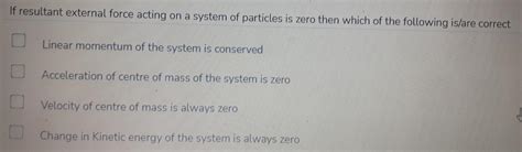 [answered] if resultant external force acting on a system of particles