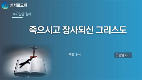 성서로교회 2023 03 29 수 수요말씀강해 죽으시고 장사되신 그리스도 조승범 목사 Youtube