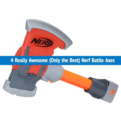 4 Really Awesome Only The Best Nerf Battle Axes