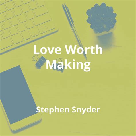 Love Worth Making By Stephen Snyder Summary Reading Fm