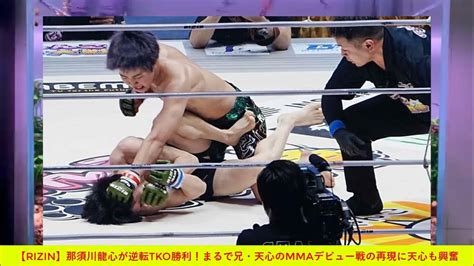 【rizin】那須川龍心が逆転tko勝利！まるで兄・天心のmmaデビュー戦の再現に天心も興奮 Youtube