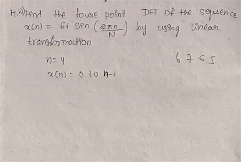 Hw Find The Four Point Dft Of The Sequence Xn 6 Sin2nn By Using Linear Transformation