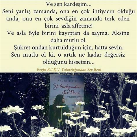 Ve sen kardeşim Seni yanlış zamanda ona en çok ihtiyacın olduğu