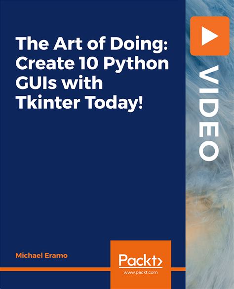 The Art Of Doing Create 10 Python Guis With Tkinter Today By Packt Cademy