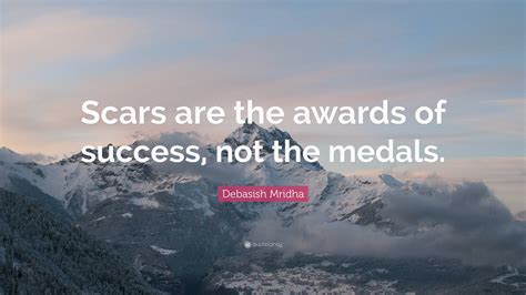 Debasish Mridha Quote Scars Are The Awards Of Success Not The Medals