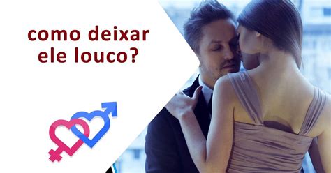 Como Enlouquecer Um Homem 37 Deixe Ele Louco Blog Do Gabriel Melo