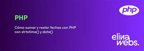 Cómo Comparar Fechas Con Php Con Strtotime Y Date Elina Webs