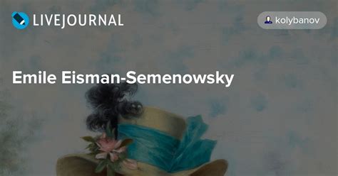 Emile Eisman Semenowsky Kolybanov — Livejournal