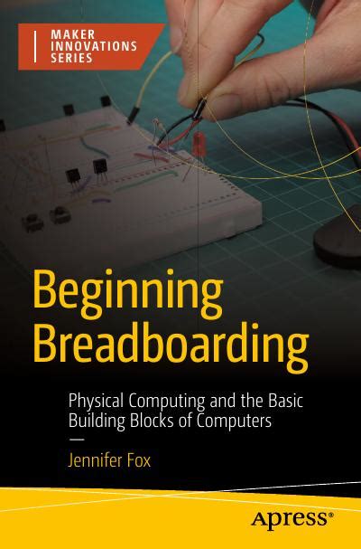 Beginning Breadboarding Physical Computing And The Basic Building