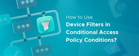How To Use Device Filters In Conditional Access Policy Conditions