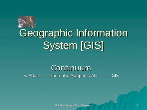 Ppt Gis Definition And Key Elements 1 Geographic Information System [gis] Continuum E Atlas