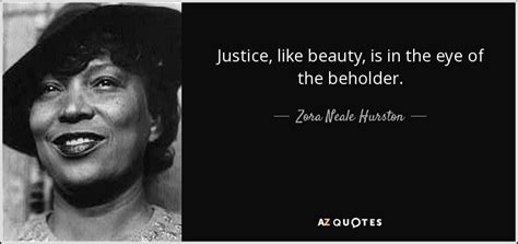 Zora Neale Hurston Quote Justice Like Beauty Is In The Eye Of The