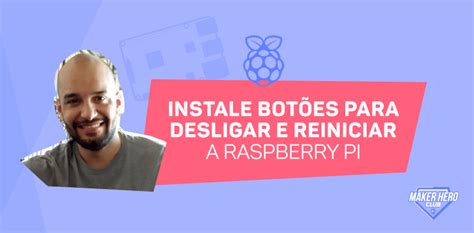 Desligar E Reiniciar A Raspberry Pi Através De Botões Externos Makerhero