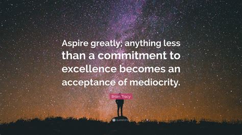 Brian Tracy Quote Aspire Greatly Anything Less Than A Commitment To