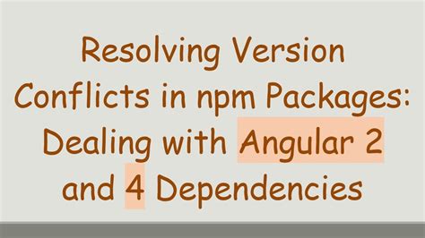 Resolving Version Conflicts In Npm Packages Dealing With Angular 2 And 4 Dependencies Youtube