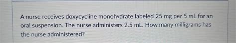 Solved A Nurse Receives Doxycycline Monohydrate Labeled 25mg