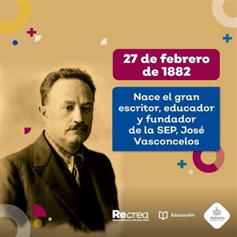 El 27 De Febrero De 1882 Nació El Gran Escritor José Vasconcelos