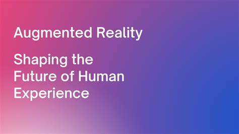Augmented Reality Enhancing The Human Experience