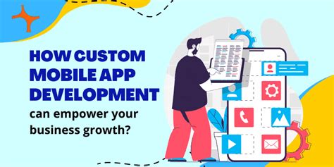 How Custom Mobile App Development Can Empower Your Business Growth