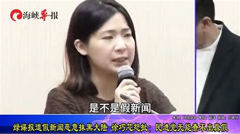 绿媒报道假新闻恶意抹黑大陆，徐巧芯怒批：民进党无能查不出真假凤凰网视频凤凰网