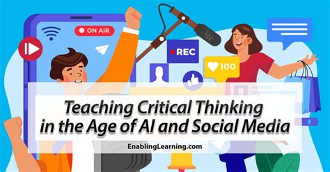 Teaching Critical Thinking In The Age Of Ai And Social Media Enabling