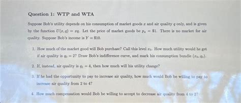 Solved Question 1 Wtp And Wta Suppose Bobs Utility Depends