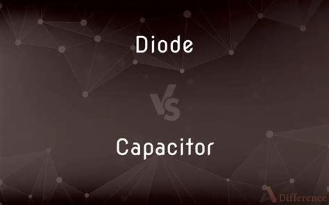 Diode Vs Capacitor Whats The Difference