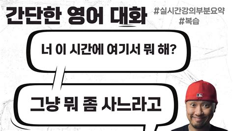 간단한 영어 대화 따라하기 너 이 시간에 여기서 뭐 해 그냥 뭐 좀 사느라고 실시간 강의 부분요약 Youtube