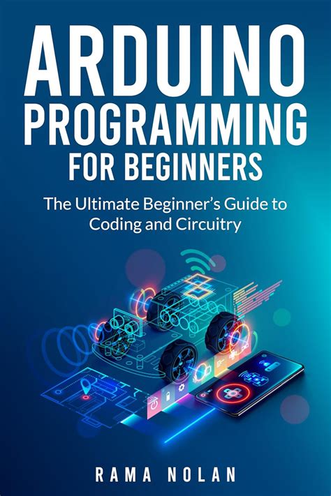 Arduino Programming For Beginners The Ultimate Beginner S Guide To Coding And Circuitry