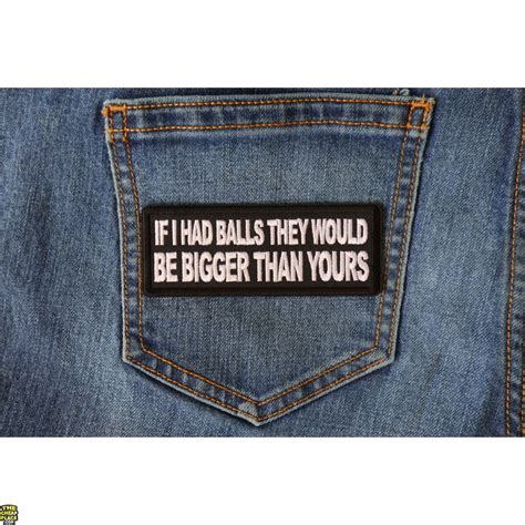 If I Had Balls They Would Be Bigger Than Yours Patch Thecheapplace