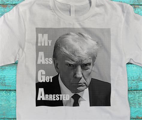 Funny Donald Trump Mugshot My Ass Got Arrested T Shirt Trump Mugshot