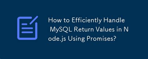 How To Efficiently Handle MySQL Return Values In Node Js Using Promises