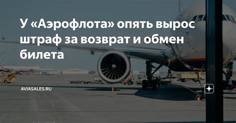 У «Аэрофлота опять вырос штраф за возврат и обмен билета Авиасейлс