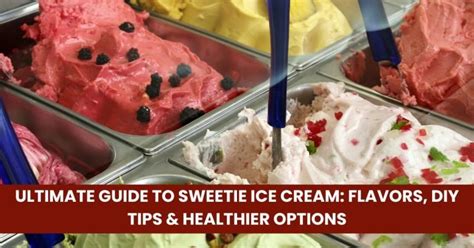 Ultimate Guide To Sweetie Ice Cream Flavors Diy Tips And Healthier