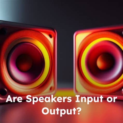 Are Speakers Input Or Output Speaker As Input And Output Device